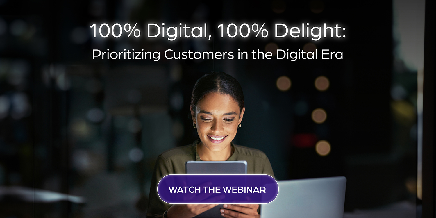 Webinar: 100% Digital, 100% Delight: Prioritizing Customers in the Digital Era